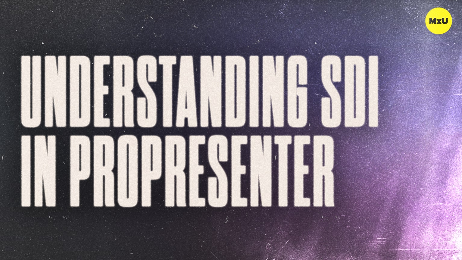 Understanding SDI in ProPresenter - MxU