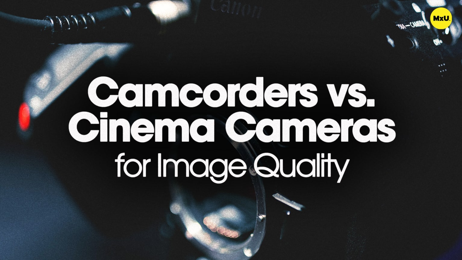 Camcorders vs. Cinema Cameras for Image Quality - MxU
