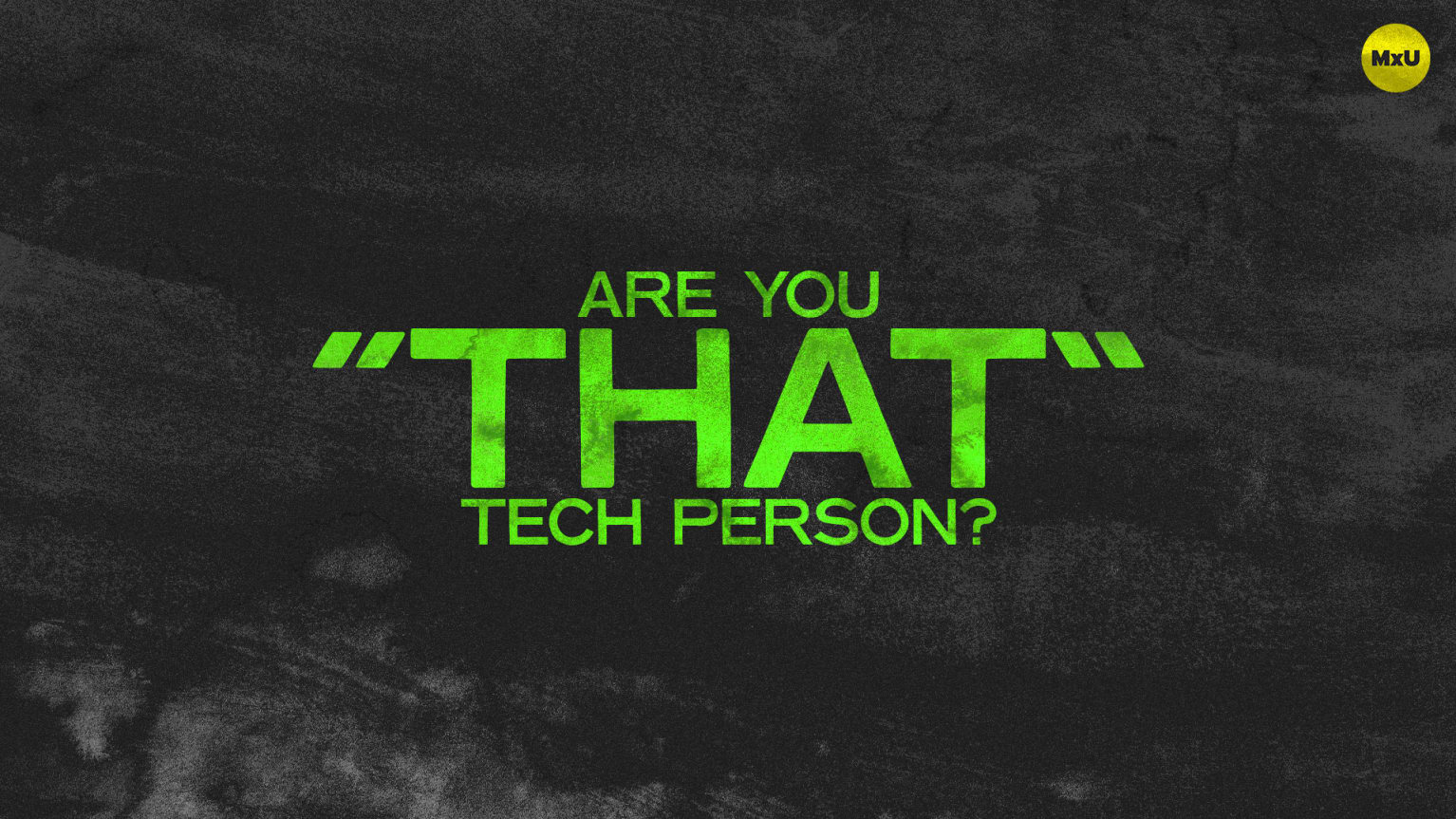 Are You "That" Tech Person? - MxU